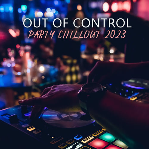 Out of Control Party Chillout 2023 - Deep Lounge | Deezer