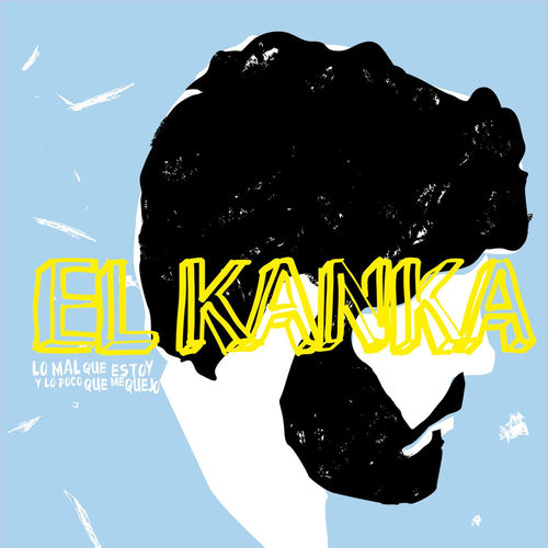 Lo Mal Que Estoy y Lo Poco Que Me Quejo - El Kanka | Deezer