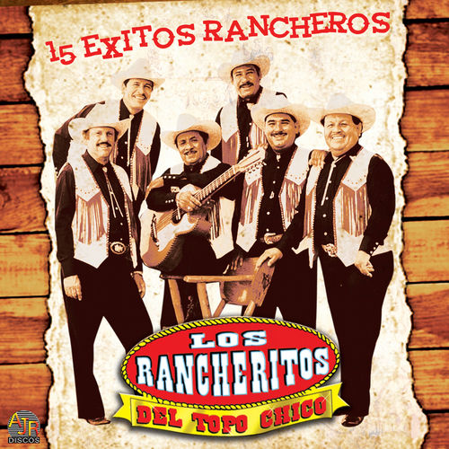 15 Exitos Rancheros - Los Rancheritos Del Topo Chico | Deezer
