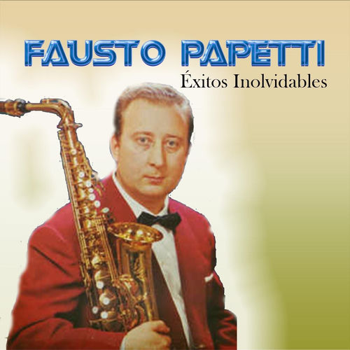 Fausto Papetti - Éxitos Inolvidables - Fausto Papetti | Deezer