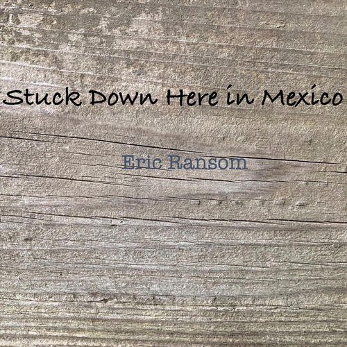 Stuck Down Here in Mexico - Eric Ransom | Deezer