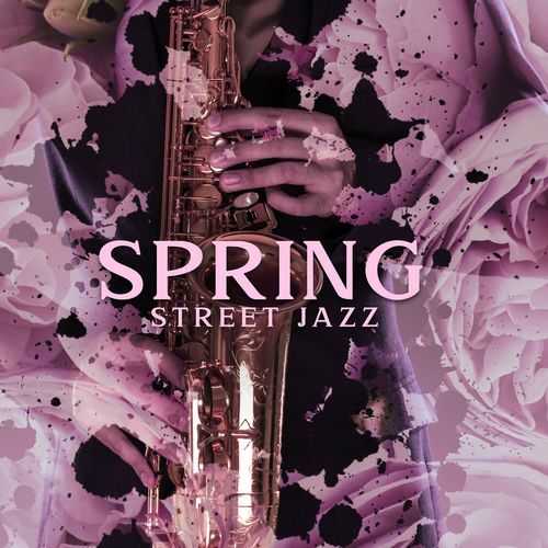 Spring Street Jazz: Sweet Chill Jams for Happy Vibes, Relax, Work ...