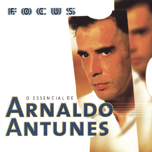 Arnaldo Antunes - Focus - O Essencial de Arnaldo Antunes | Deezer
