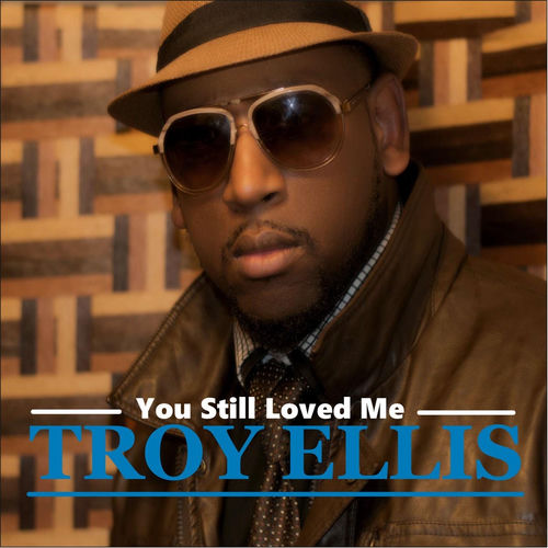 You Still Loved Me - Troy Ellis | Deezer