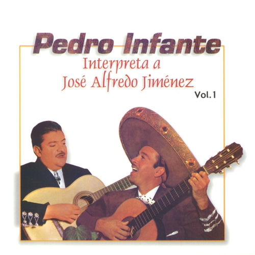 Pedro Infante interpreta a José Alfredo Jiménez Vol. 1 - Pedro Infante ...