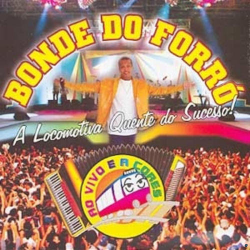 Bonde do Forro - A Locomotiva Quente do Sucesso (Ao Vivo) | Deezer