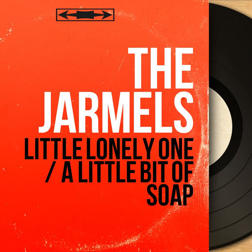 Little Lonely One / A Little Bit of Soap (Mono Version) - The Jarmels ...