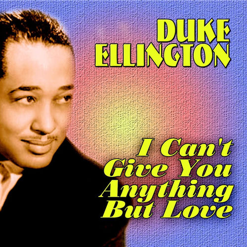 I Can't Give You Anything But Love - Duke Ellington | Deezer