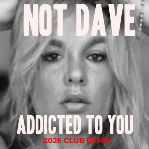 Not Dave - Addicted To You (2026 Club Remix) | Deezer