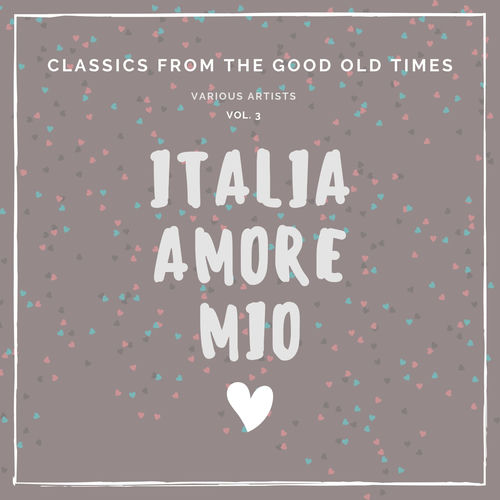 Italia Amore Mio (Classics from the Good Old Times), Vol. 3 - Vários ...