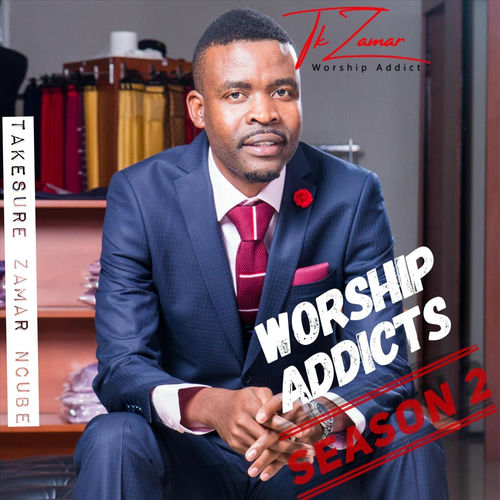 Takesure Zamar Ncube - Worship Addicts: Season 2 | Deezer
