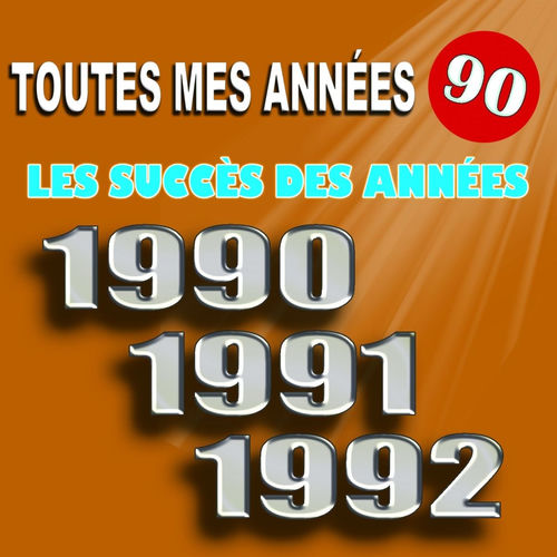 Toutes mes années 90 : Les succès des années 1990 / 1991 / 1992 ...