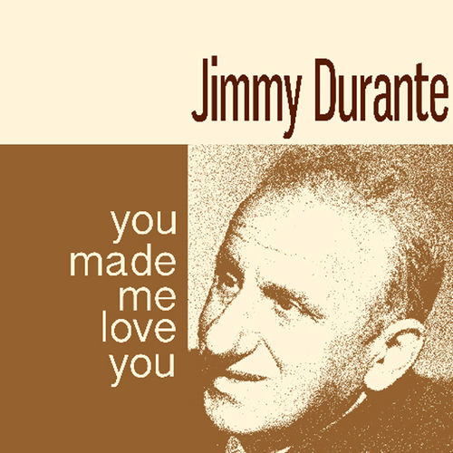 Jimmy Durante - You Made Me Love You | Deezer