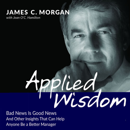 James C. Morgan - Applied Wisdom (Bad News Is Good News and Other ...