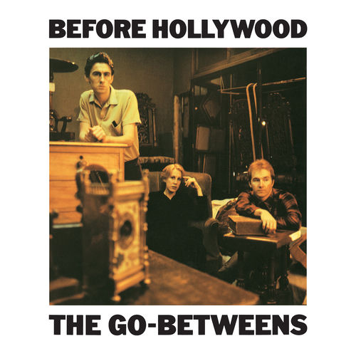 The Go-Betweens - Before Hollywood | Deezer