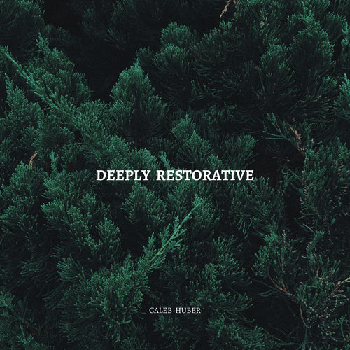 Deeply Restorative - Caleb Huber | Deezer