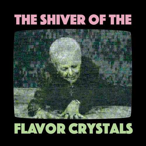 The Shiver of the Flavor Crystals - Flavor Crystals | Deezer