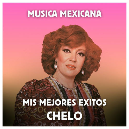 Música Mexicana - Mis Mejores Exitos - Chelo | Deezer