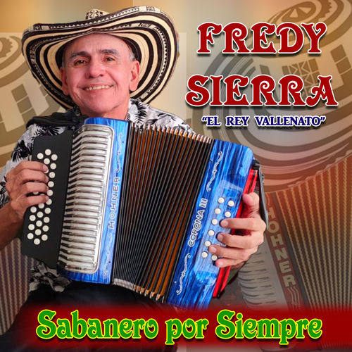 Sabanero por Siempre "El Rey Vallenato" - Fredy Sierra | Deezer