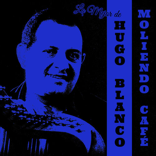 Hugo Blanco - Moliendo Café: Lo Mejor de Hugo Blanco | Deezer