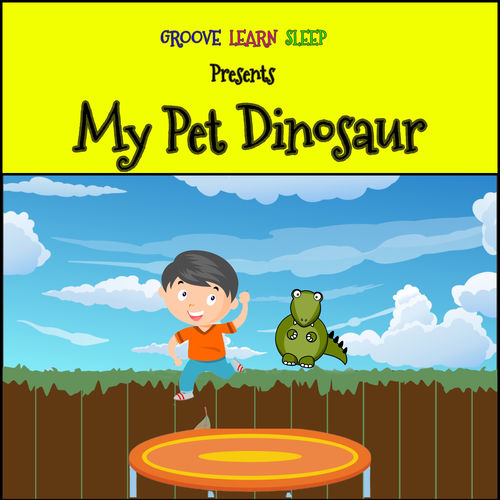 My Pet Dinosaur - GROOVE LEARN SLEEP | Deezer