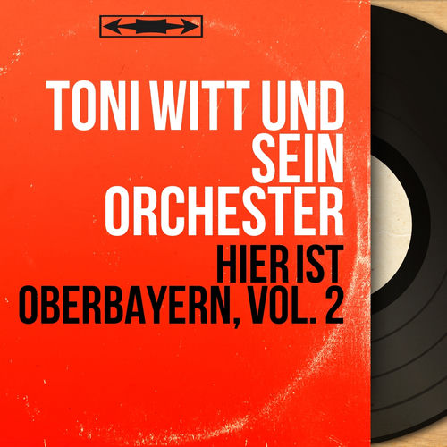 Toni Witt und sein Orchester - Hier ist Oberbayern, Vol. 2 (Mono ...
