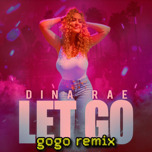 Let Go (gogo Remix (Electro-Pop)) - Dina Rae | Deezer