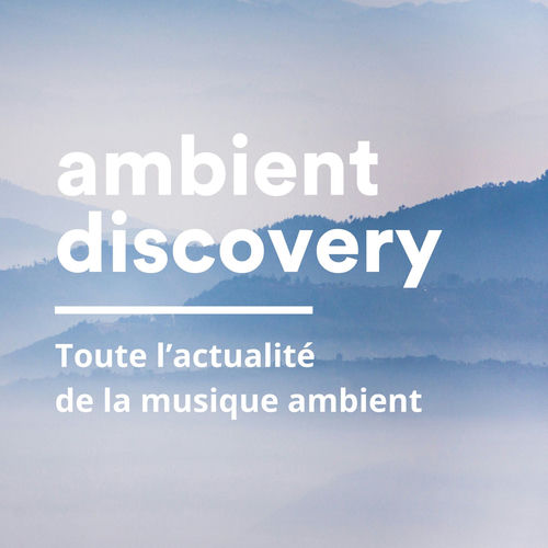 Listen to Ambient Discovery – Le podcast dédié à la musique ambient ...