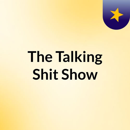 Listen to The Talking Shit Show podcast | Deezer