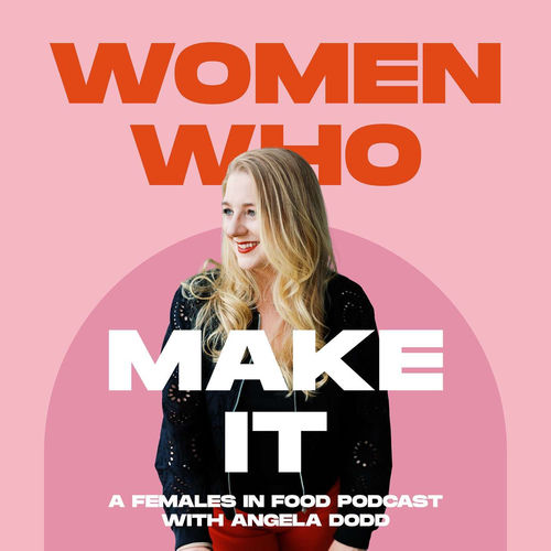 Listen to Women Who Make It - A Females in Food Podcast with Angela ...