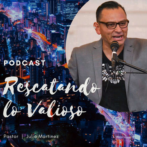 Listen to Pastor Julio Martinez "Rescatando lo Valioso" podcast | Deezer