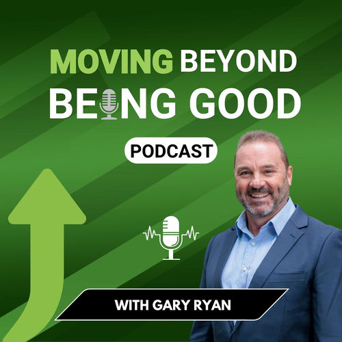 Listen to Gary Ryan Moving Beyond Being Good® podcast | Deezer