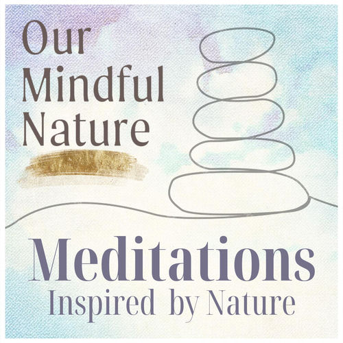 Listen to Our Mindful Nature: Meditations Inspired by Nature to Soothe ...