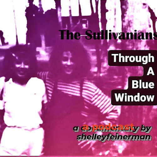 Listen to The Sullivanians:Through a Blue Window ((c) 2019 shelley ...